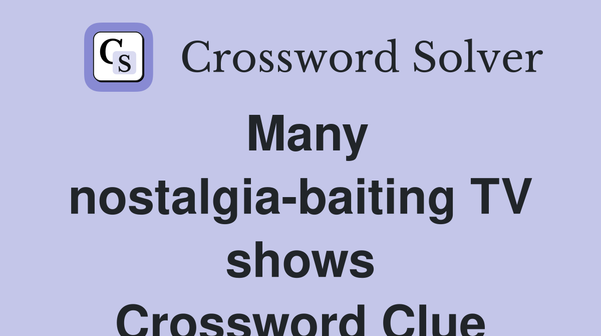 Many nostalgia-baiting TV shows - Crossword Clue Answers - Crossword Solver